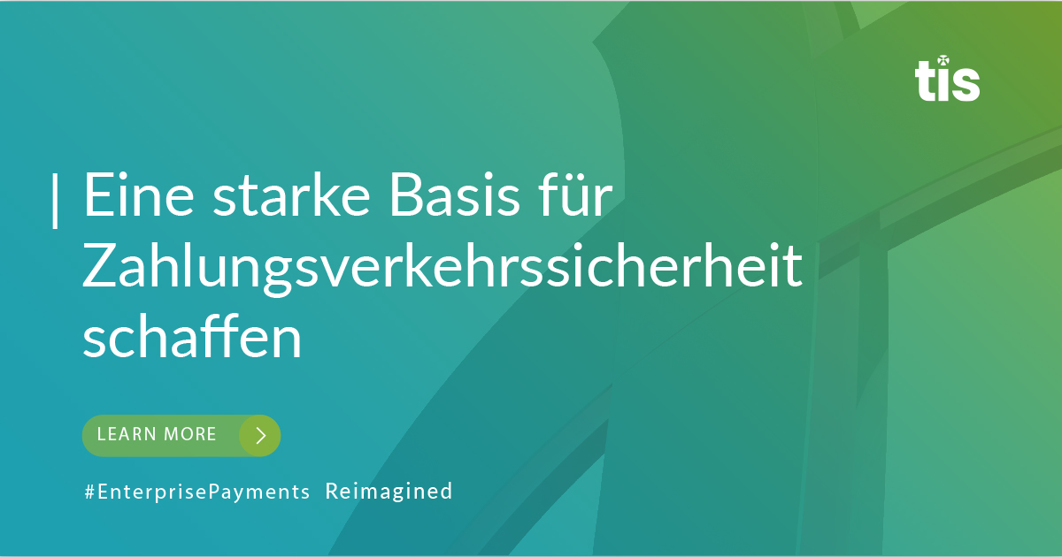 Eine starke Basis für Zahlungsverkehrssicherheit schaffen - TIS